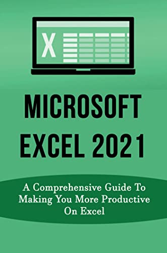 Microsoft Excel 2021: A Comprehensive Guide To Making You More ...