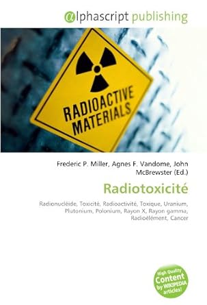 Radiotoxicité: Radionucléide, Toxicité, Radioactivité, Toxique, Uranium ...