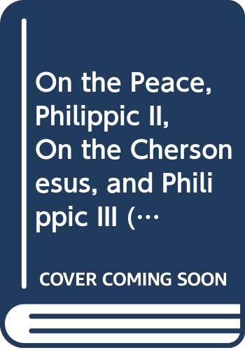 On the Peace, Philippic II, On the Chersonesus, and Philippic III ...