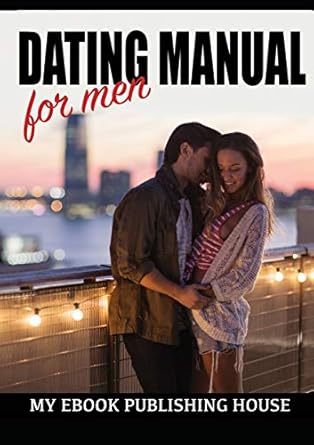 Dating Manual For Men: The Ultimate Dating Advice For Men Guide ...