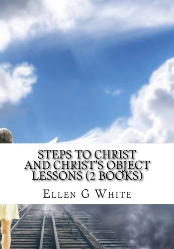 Steps to Christ and Christ's Object Lessons (2 Books) : White, Ellen G ...