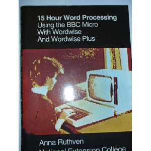 15 Hour Word Processing Using the BBC Micro with Wordwise and Wordwise Plus: Ruthven, Anna ...