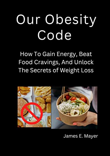 Our Obesity Code: How To Gain Energy, Beat Food Cravings, And Unlock ...