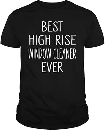 Best High Rise Window Cleaner Ever - Unisex Tee | Amazon.com