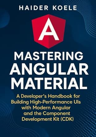 Mastering Angular Material: A Developer's Handbook for Creating High-Performance UIs with Modern ...