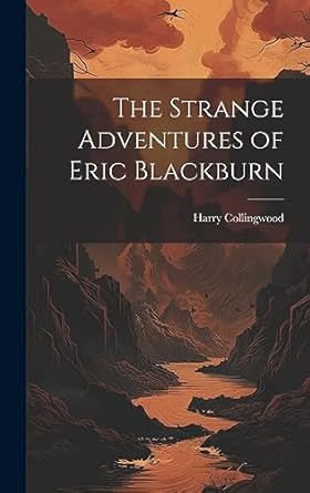 The Strange Adventures of Eric Blackburn: Collingwood, Harry ...