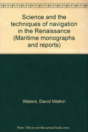 Science and the techniques of navigation in the Renaissance (Maritime monographs and reports ...