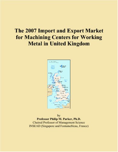 The 2007 Import and Export Market for Machining Centers for Working ...