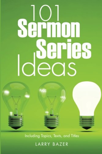 101 Sermon Series Ideas: Including Topics, Texts, and Titles: Bazer, Dr ...