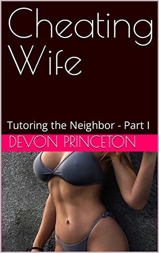 Cheating Wife: Tutoring the Neighbor - Part I - Kindle edition by Princeton, Devon. Literature ...