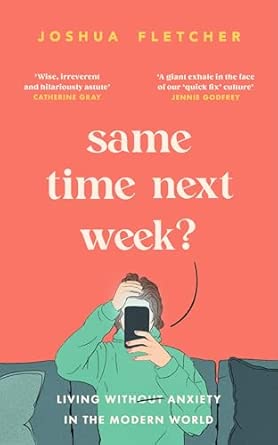 Same Time Next Week?: Living with anxiety in the modern world: Amazon ...