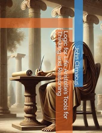 Logic for Life: Aristotle’s Tools for Thinking and Reasoning: Climacus ...