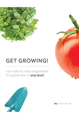 Get Growing!: Five Easy-to-Raise Vegetables for Gardeners of Any Level ...