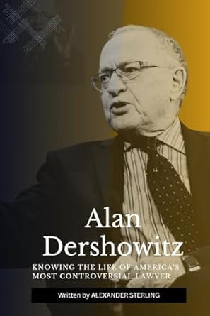 ALAN DERSHOWITZ: Knowing the Life of America's Most Controversial ...