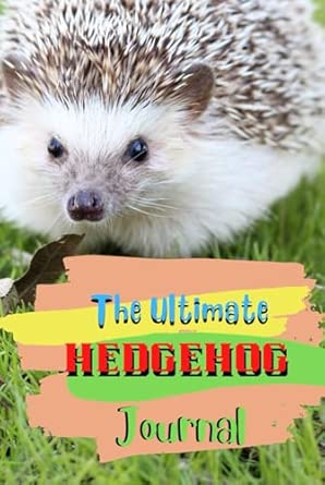 The Ultimate Hedgehog Journal: Routine Pets Care Log Book Daily Weekly ...