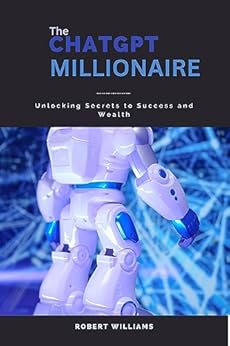 Amazon.com: The Chat GPT Millionaire: Unlocking Secrets to Success and Wealth eBook : Williams ...