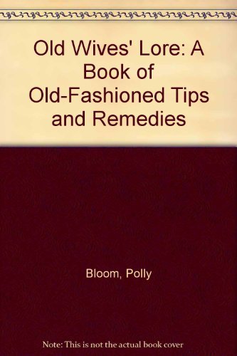 Old Wives' Lore: A Book of Old-Fashioned Tips and Remedies: Polly Bloom ...