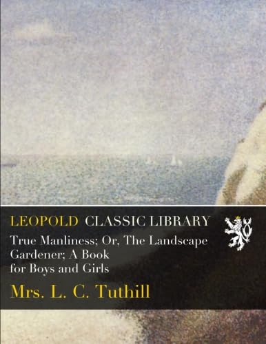 True Manliness; Or, The Landscape Gardener; A Book for Boys and Girls ...