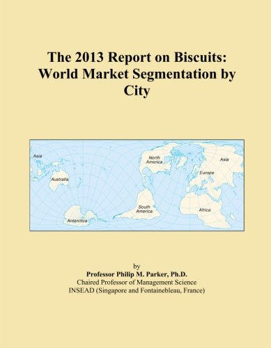 The 2013 Report on Biscuits: World Market Segmentation by City ...