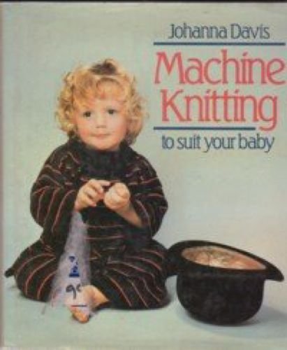 Machine Knitting to Suit Your Baby: Davis, Johanna: 9780720717303 ...