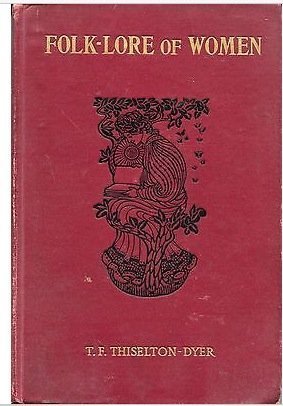 FOLK-LORE OF WOMEN as Illustrated By Legendary and Traditionary Tales ...