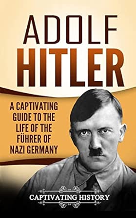 Adolf Hitler: A Captivating Guide to the Life of the Führer of Nazi ...