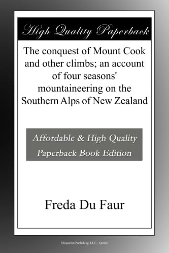 The conquest of Mount Cook and other climbs; an account of four seasons ...