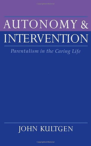 Autonomy and Intervention: Parentalism in the Caring Life: Paternalism ...