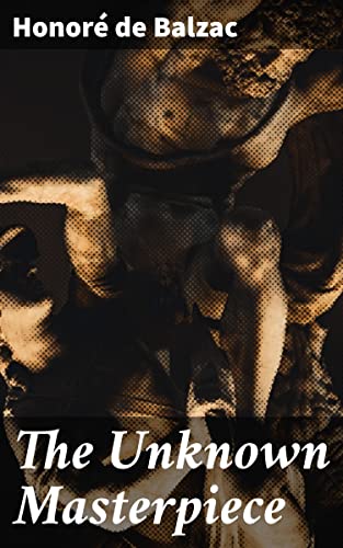 The Unknown Masterpiece: 1845 - Kindle edition by Balzac, Honoré de ...