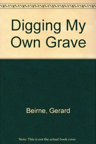 Digging My Own Grave: Beirne, Gerard: 9781873790434: Amazon.com: Books