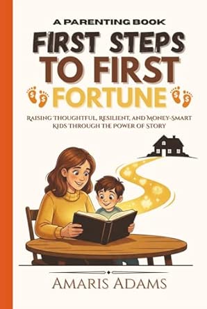 First Steps to First Fortune: A Parenting Book for Raising Thoughtful ...