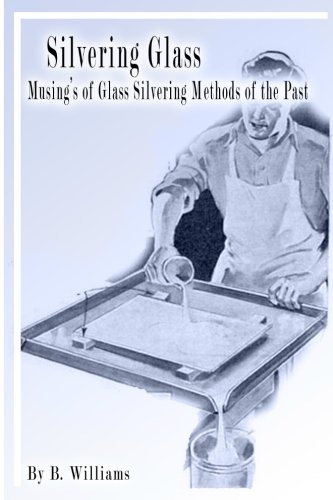 Silvering Glass: Musing’s of Glass Silvering Methods of the Past ...