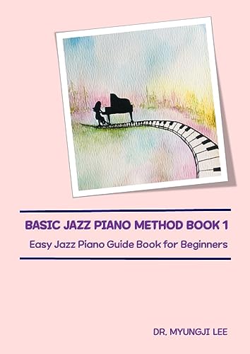 BASIC JAZZ PIANO METHOD BOOK 1: Easy Jazz Piano Guide Book for Beginners (BASIC JAZZ PIANO ...