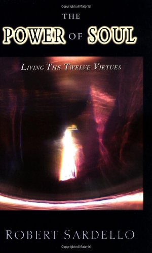 The Power of Soul: Living the Twelve Virtues: Sardello, Robert ...