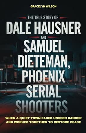 The True Story of Dale Hausner and Samuel Dieteman, Phoenix Serial ...