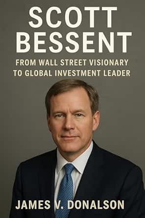 Amazon.com: SCOTT BESSENT BIOGRAPHY: From Wall Street Visionary To ...