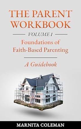 The Parent Workbook - Volume 1 - Faith-Based Parenting: A Guidebook ...