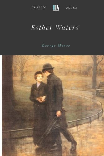 Esther Waters by George Moore: Moore, George: 9781978363984: Amazon.com ...