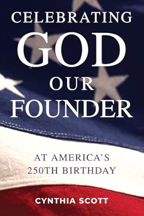 Celebrating God, Our Founder, at America's 250th Birthday: Scott ...