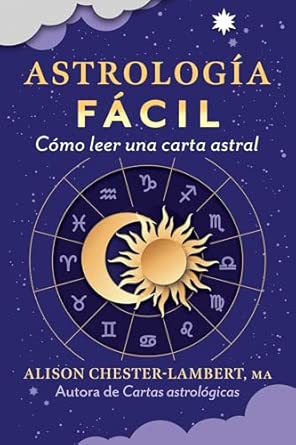 Astrología fácil: Cómo leer tu carta astral (Spanish Edition): Chester ...