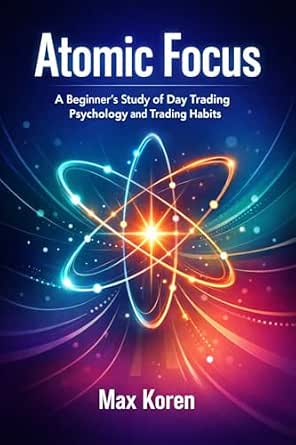 Atomic Focus: A Beginner’s Study of Day Trading Psychology and Trading ...