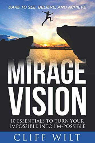 Mirage Vision: 10 Essentials To Turn Your Impossible Into I'm-Possible ...