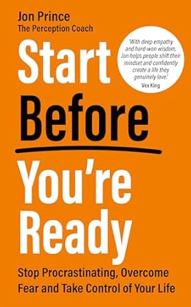 Start Before You’re Ready: Stop Procrastinating, Overcome Fear and Take ...