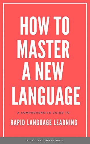 How to Master a New Language: A Comprehensive Guide to Rapid Language ...