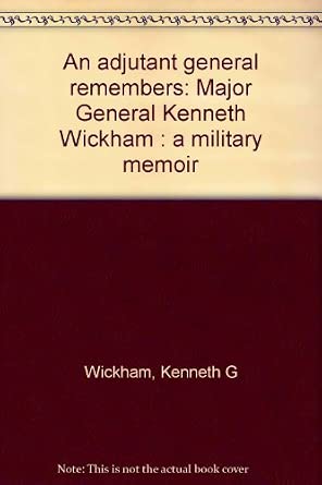 An adjutant general remembers: Major General Kenneth Wickham : a ...