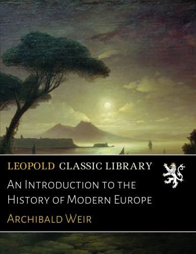 An Introduction to the History of Modern Europe : Weir, Archibald ...