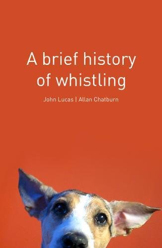 A Brief History of Whistling: Amazon.co.uk: John Lucas, Allan Chatburn ...