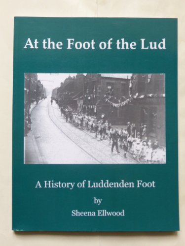At the Foot of the Lud: A History of Luddenden Foot: Sheena Ellwood ...