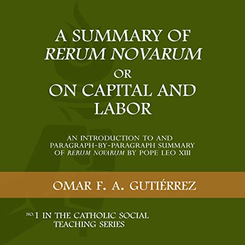 A Summary of Rerum Novarum or On Capital and Labor: An Introduction to ...
