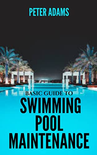 Basic Guide To Swimming Pool Maintenance (The Ultimate Pool Owner's ...